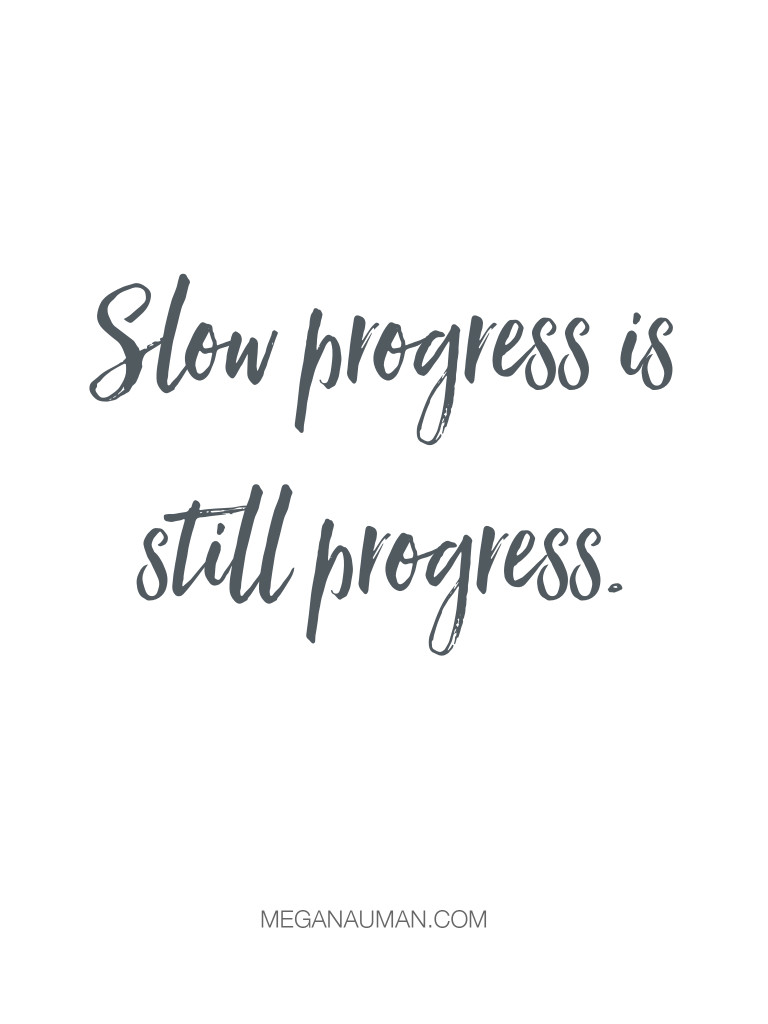 slow progress is still progress - MEGAN AUMAN slow progress is still progress - MEGAN AUMAN